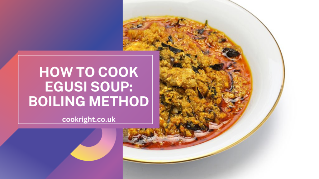 How to Cook Egusi Soup: Boiling Method - Cookright.co.uk