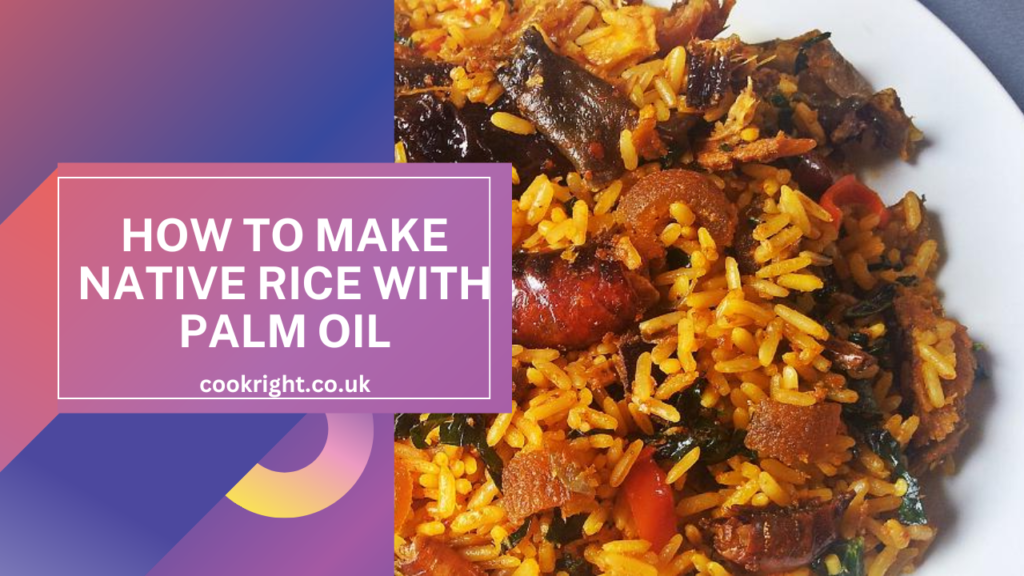 How To Make Native Rice With Palm Oil - Cookright.co.uk